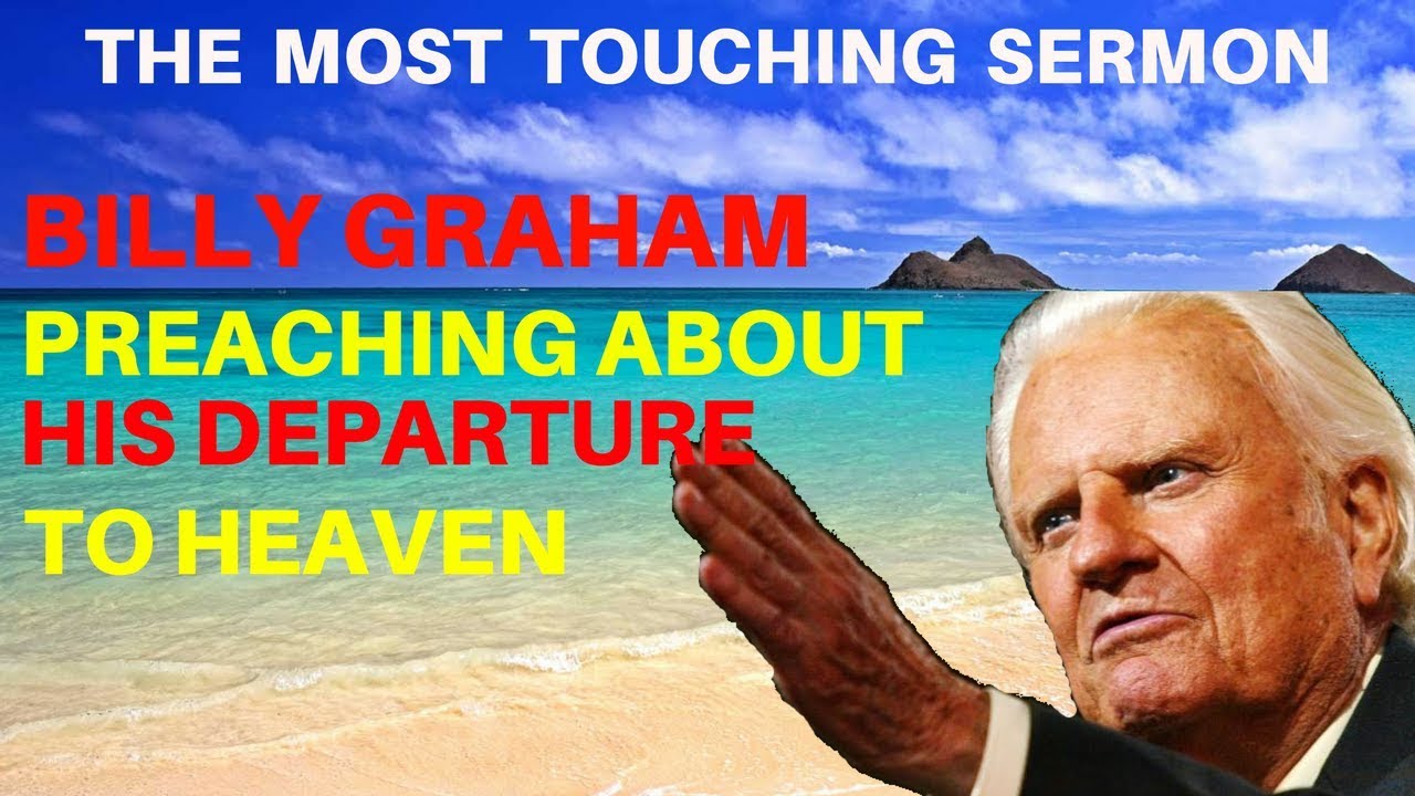 Billy Graham Preaching about his Departure to Heaven (The most Touching ...